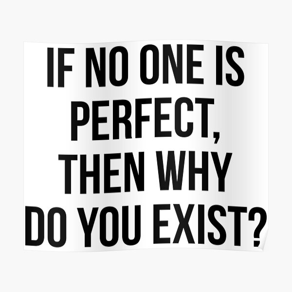 "Why do you exist?" Poster for Sale by TheArtism | Redbubble