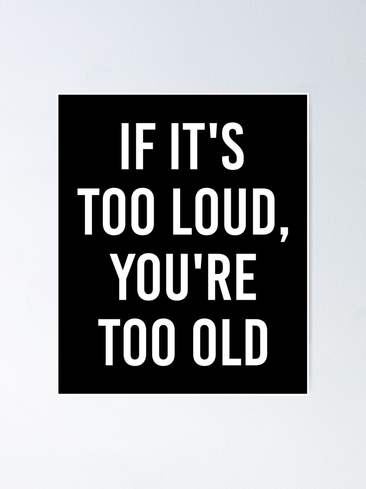 "If It's Too Loud You're Too Old" Poster by drakouv | Redbubble