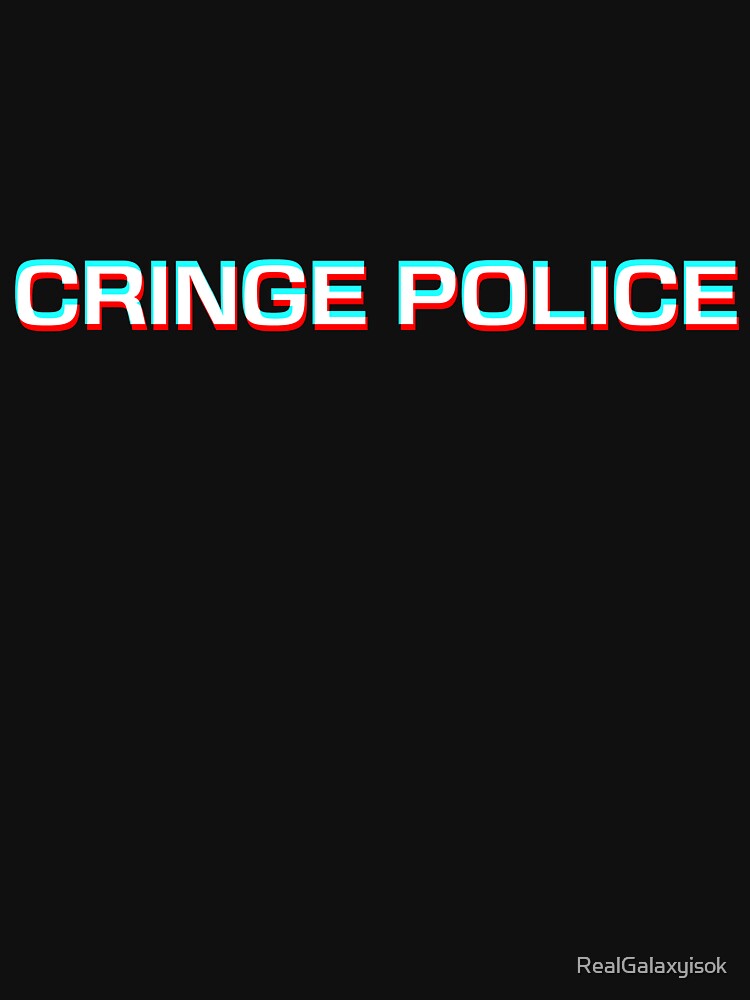 "Cringe Police" T-shirt for Sale by RealGalaxyisok | Redbubble | cringe ...