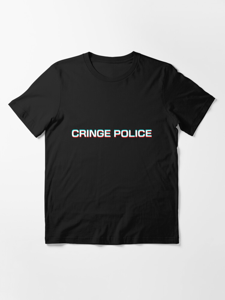 "Cringe Police" T-shirt for Sale by RealGalaxyisok | Redbubble | cringe ...