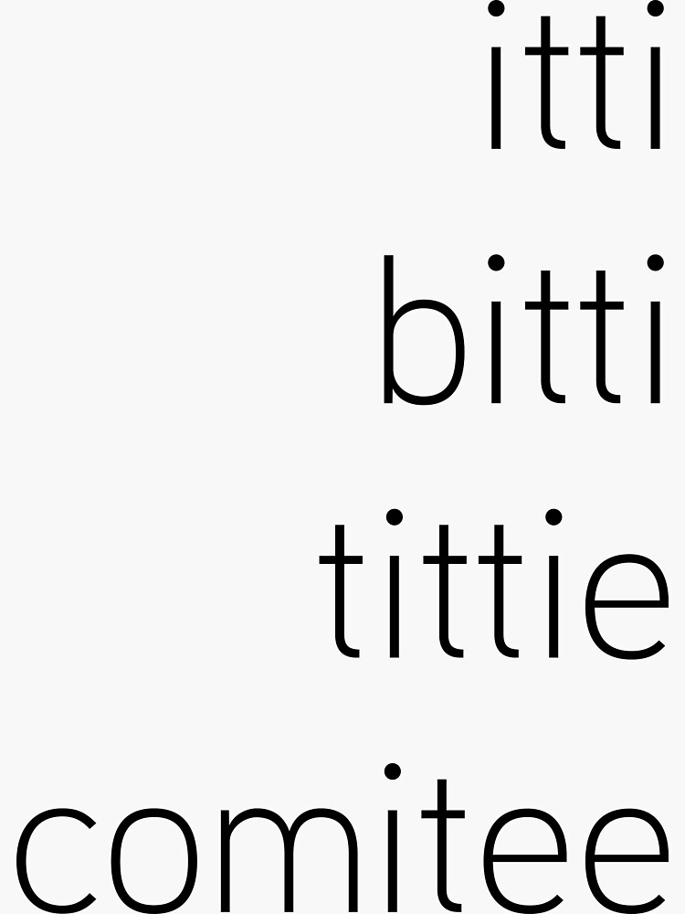 "Itti Bitti Tittie Comitee" Sticker for Sale by calilou02 | Redbubble