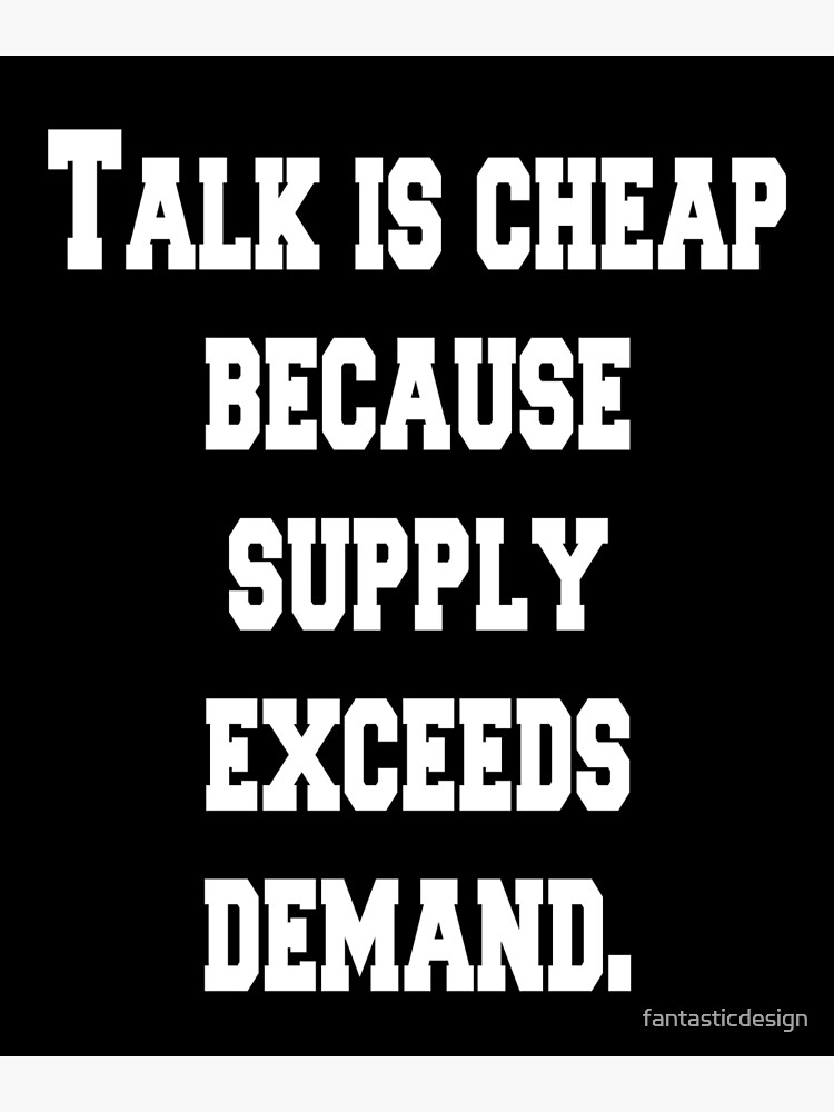 "Talk Is Cheap Because Supply Exceeds Demand Funny Sarcastic" Poster ...