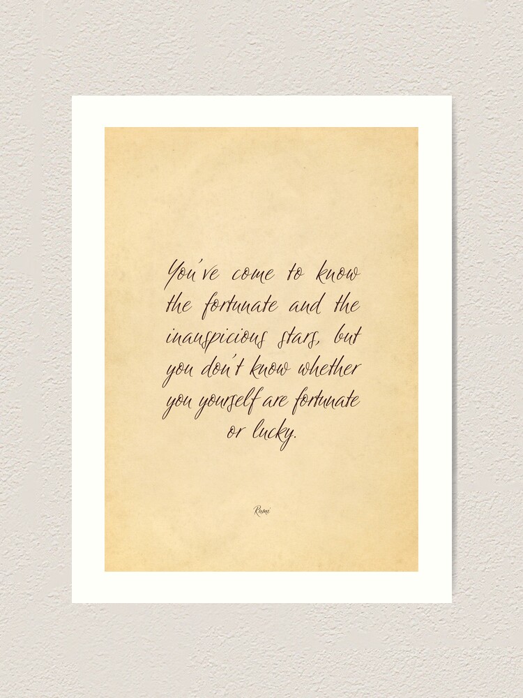 "You've come to know the fortunate and the inauspicious stars - Rumi ...