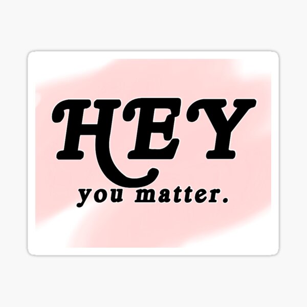 "hey, you matter" Sticker by kellyagage | Redbubble