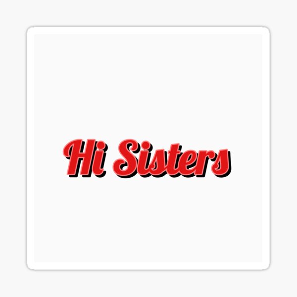 "Hi Sisters" Sticker for Sale by niawaker1 | Redbubble