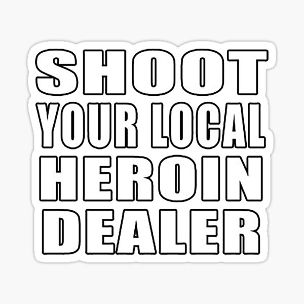 "Shoot Your Local Heroin Dealer " Sticker for Sale by unionpride ...