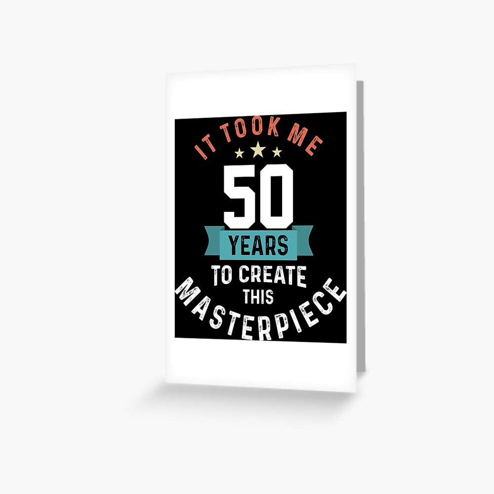It Took Me 50 Years To Create This Masterpiece Greeting Card For Sale