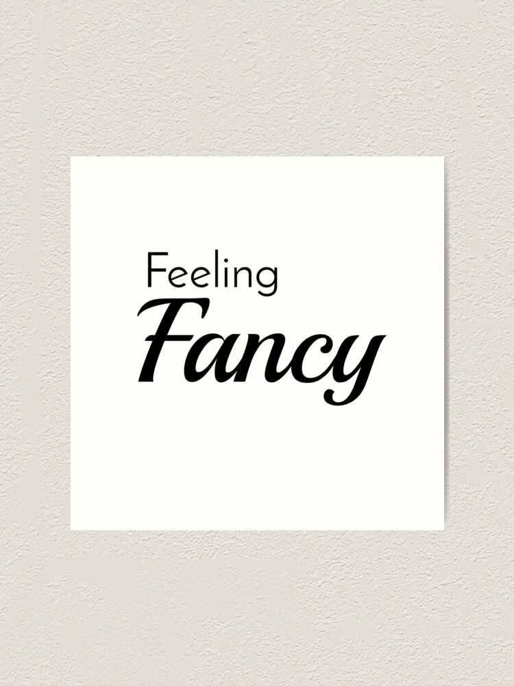 "Feeling Fancy" Art Print for Sale by Guyzers | Redbubble