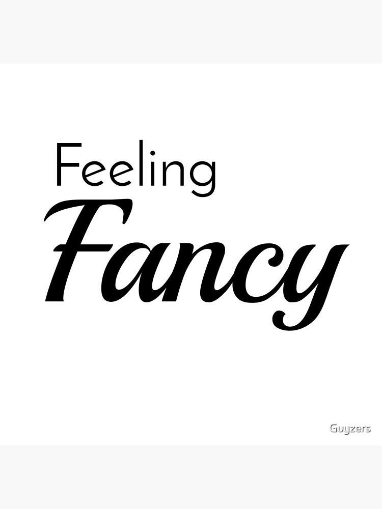 "Feeling Fancy" Art Print for Sale by Guyzers | Redbubble