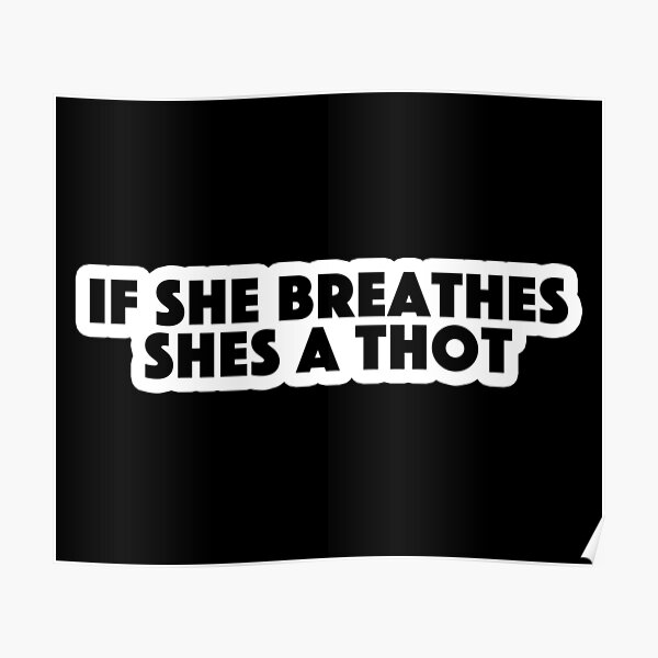 "if she breathes she's a thot Popular Meme Speech bold" Poster by sosavvvy | Redbubble