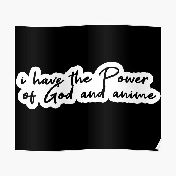 "i have the power of god and anime Popular Meme Speech" Poster by ...