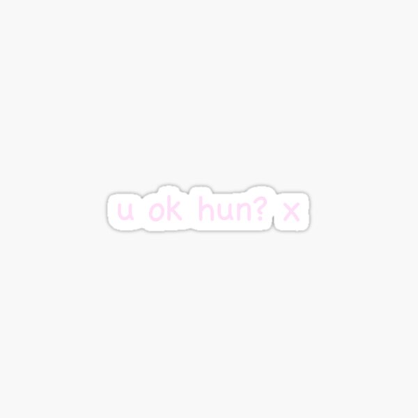 "u ok hun? x" Sticker by DrinkQT | Redbubble