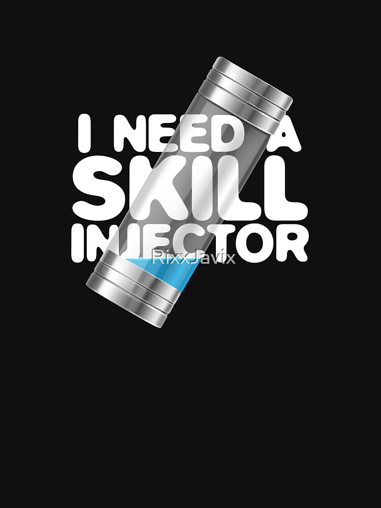 "I Need A Skill Injector" T-shirt for Sale by RixxJavix | Redbubble ...
