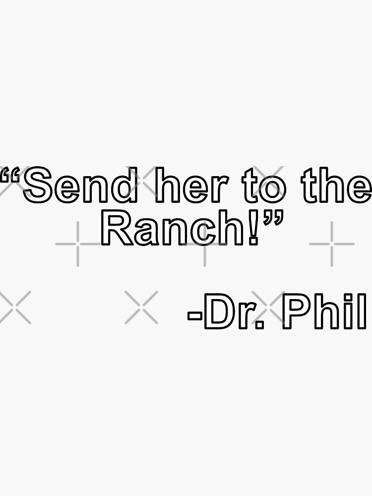 "Send her to the Ranch Dr. Phil" Sticker for Sale by TakoDesigns ...