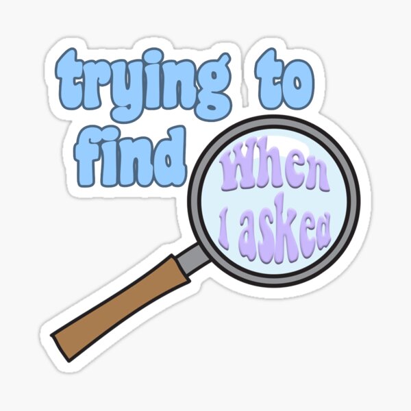 "Trying to Find When I Asked" Sticker for Sale by jordanallan | Redbubble