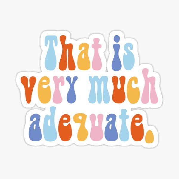 "that is very much adequate" Sticker by chloesjournal | Redbubble