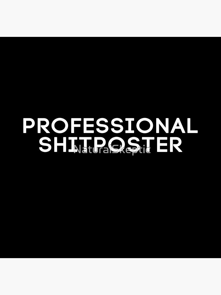 "Professional shit poster" Poster for Sale by NaturalSkeptic | Redbubble