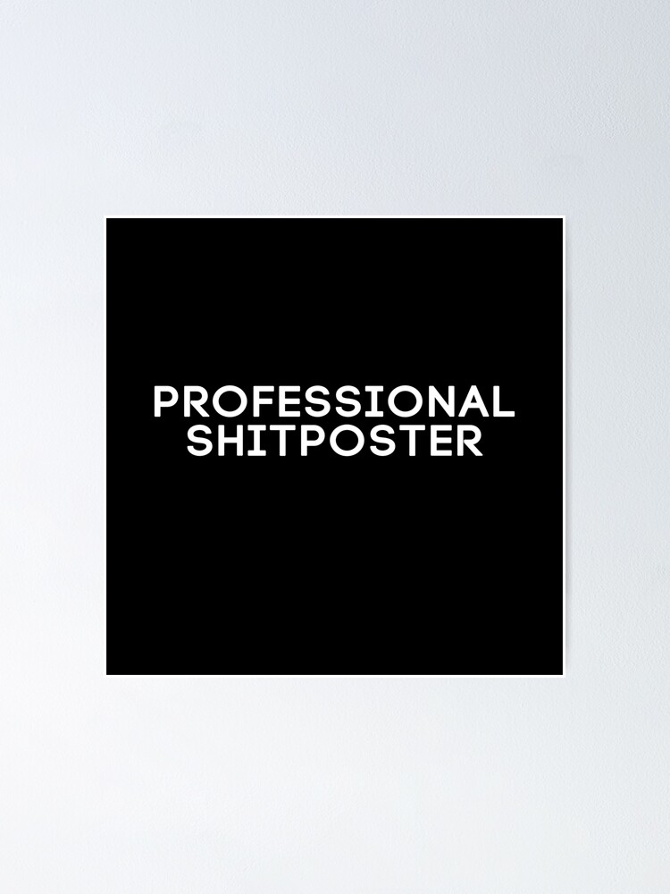 "Professional shit poster" Poster for Sale by NaturalSkeptic | Redbubble