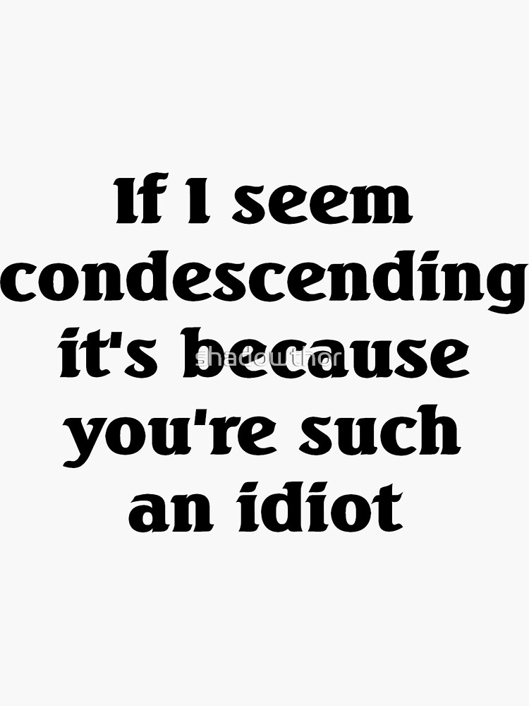 "If I seem condescending slogan" Sticker by shadowthor | Redbubble