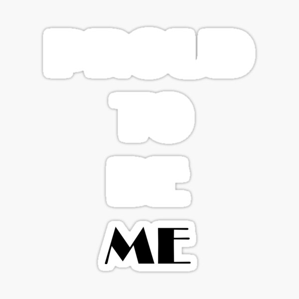 "Proud to be me" Sticker by KiaraCat | Redbubble
