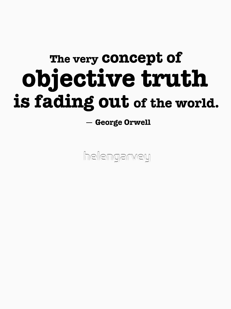"The very concept of objective truth is fading - Orwell quote" T-shirt ...