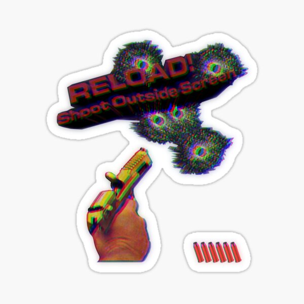 "Reload! Shoot Outside Screen" Sticker by omfgtimmy | Redbubble