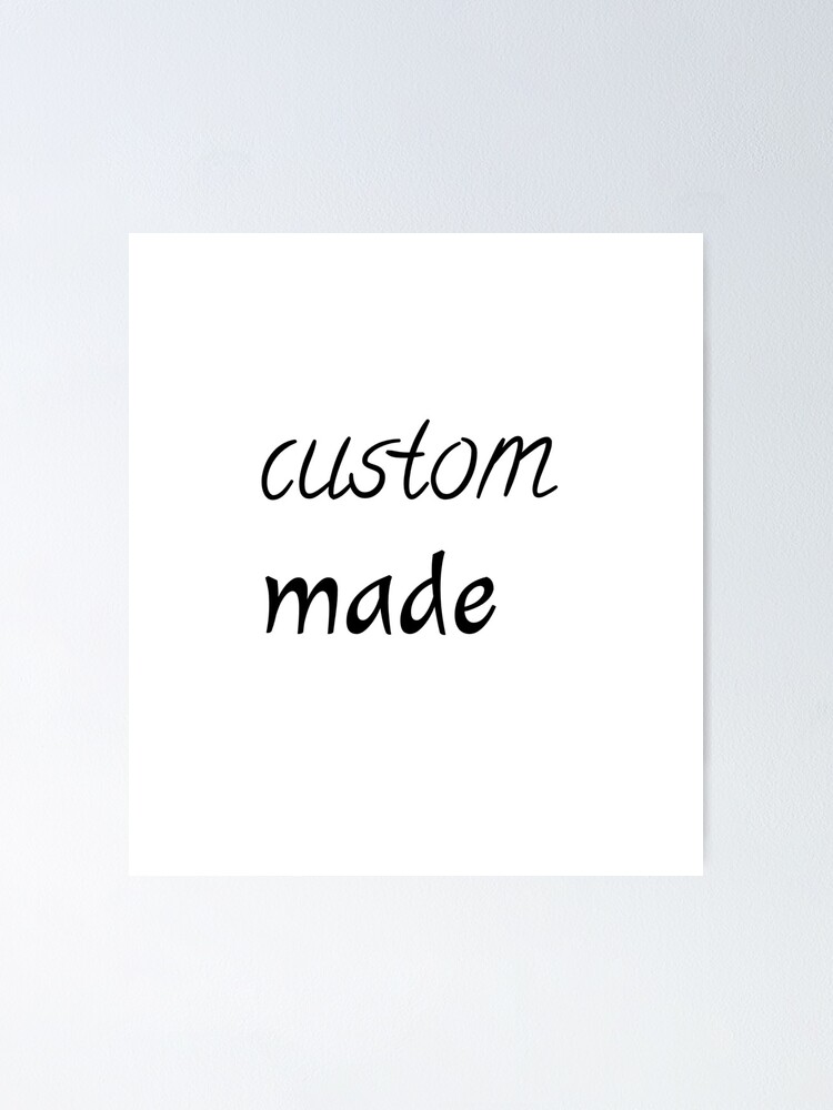 "custom made" Poster for Sale by kamila99 | Redbubble