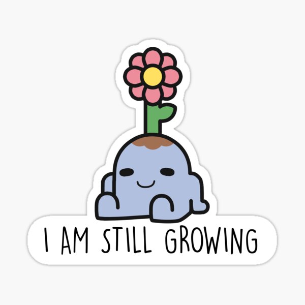 Still Growing Stickers | Redbubble