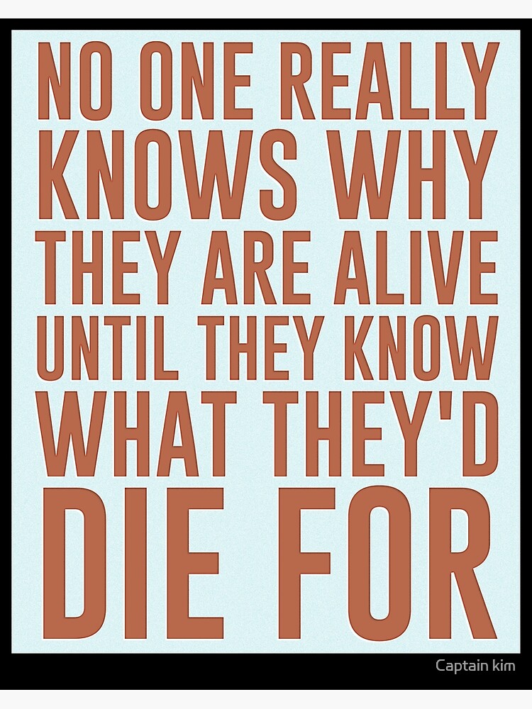 "No one really knows why they are alive until they know what they'd die ...