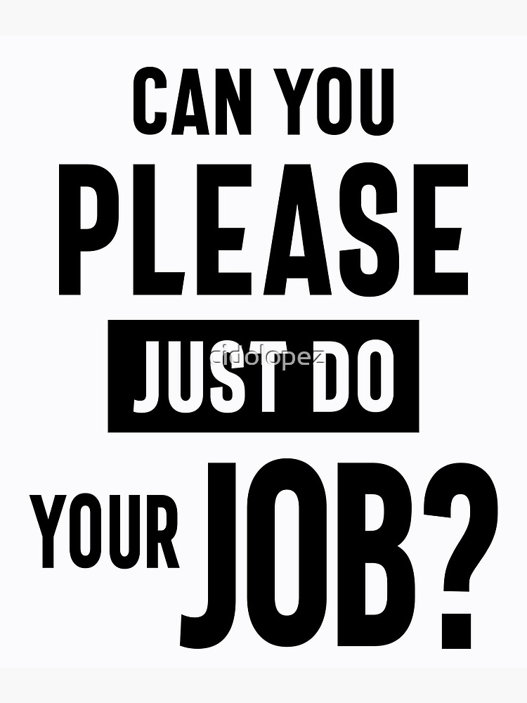 "Can You Please Just Do Your Job? Work Gift" Poster for Sale by ...