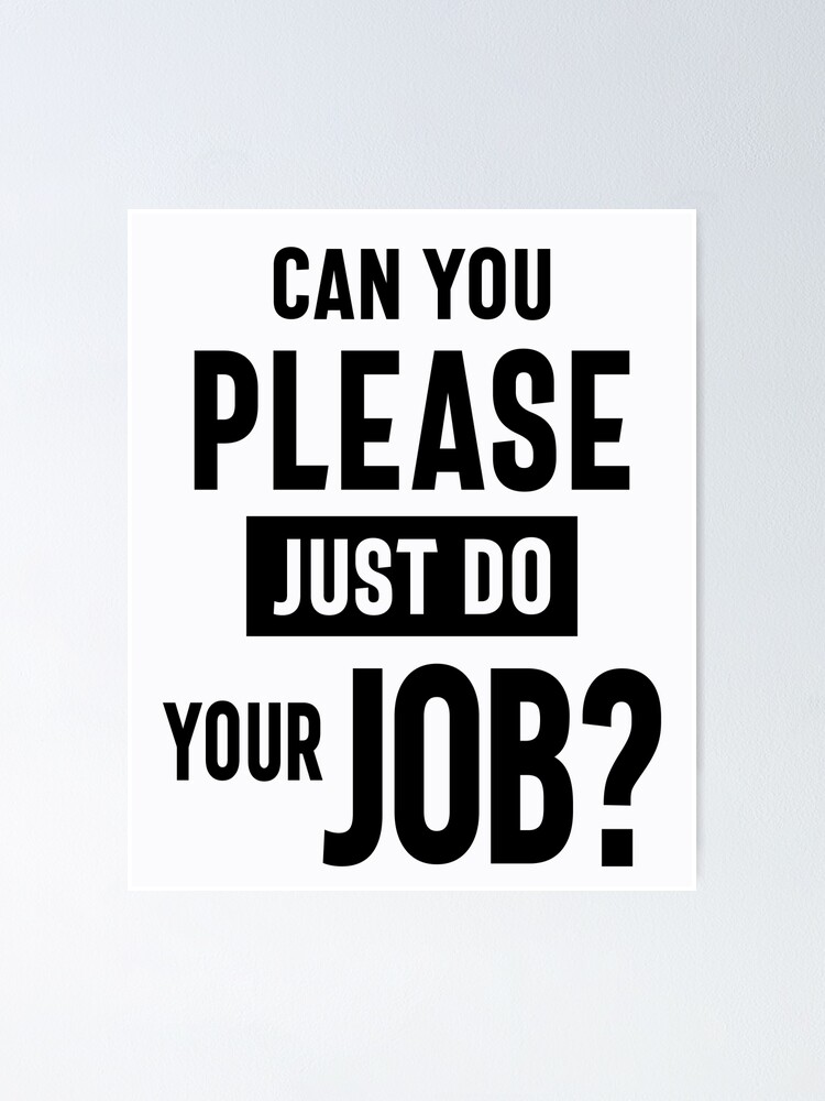 "Can You Please Just Do Your Job? Work Gift" Poster for Sale by ...
