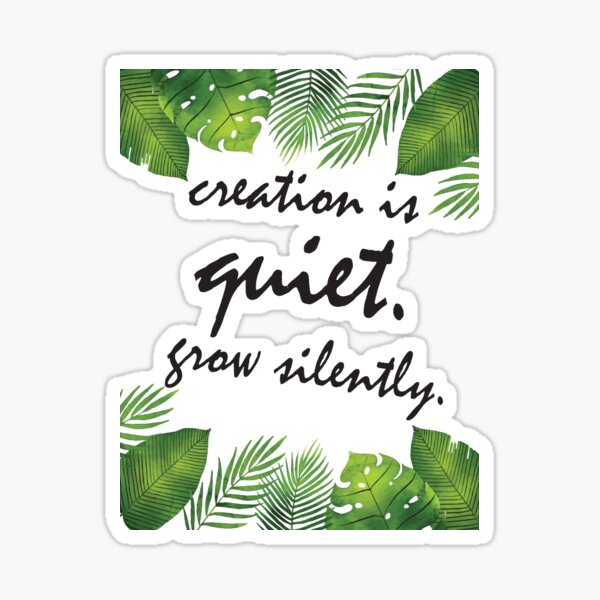 "Creation is Quiet. Grow Silently. " Sticker for Sale by ...