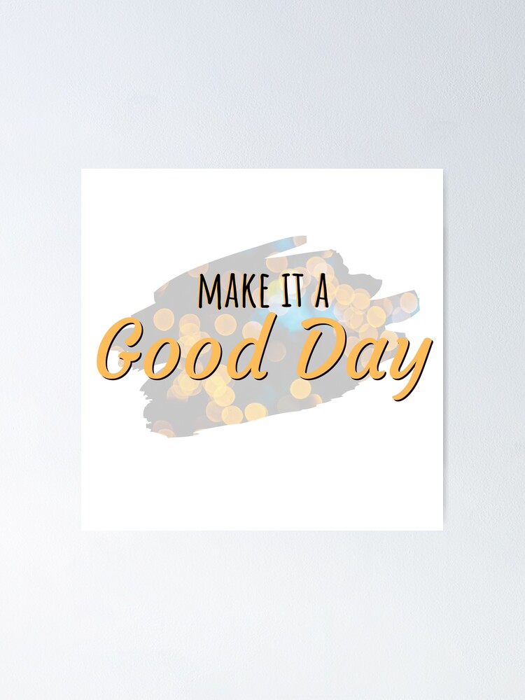 "Make it a Good Day" Poster for Sale by ElegantTangent | Redbubble