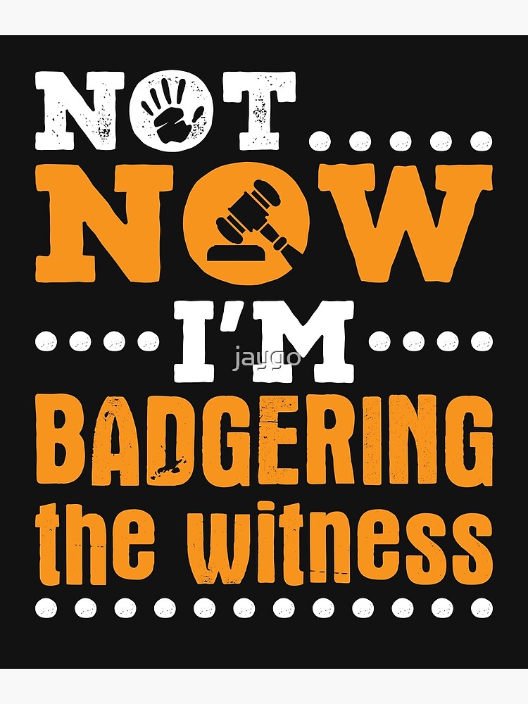 "Mock Trial Funny Not Now I'm Badgering the Witness" Poster by jaygo ...
