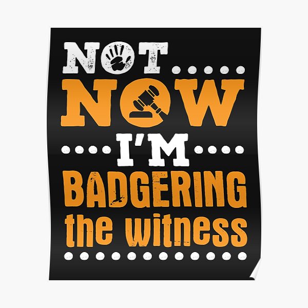 "Mock Trial Funny Not Now I'm Badgering the Witness" Poster by jaygo ...
