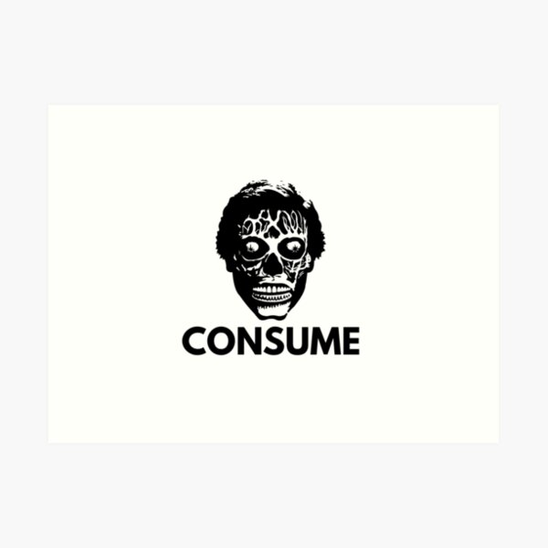 "They Live - Consume" Art Print for Sale by twentyfourhours | Redbubble