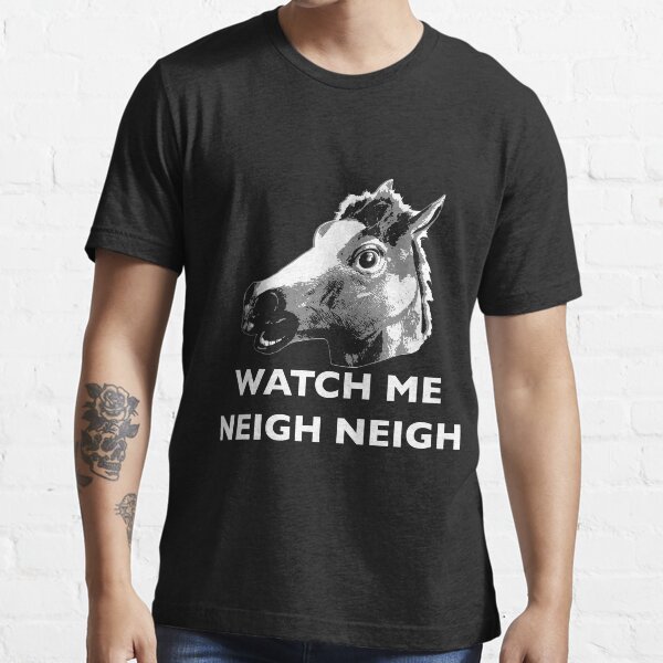 "Watch Me Whip, Watch Me Neigh Neigh" T-shirt for Sale by ...