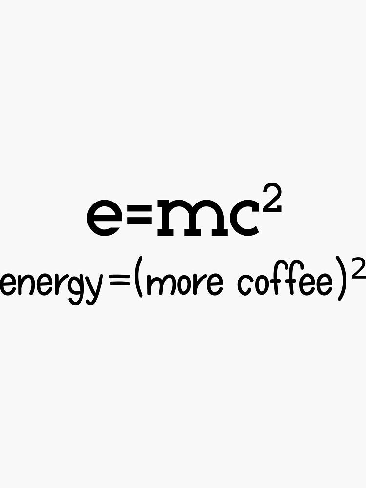 "e=mc2 - energy is more coffee equation " Sticker for Sale by ...