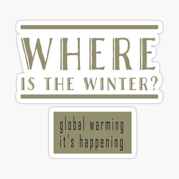 "Where is the winter? No winter. Global warming, it's happening ...