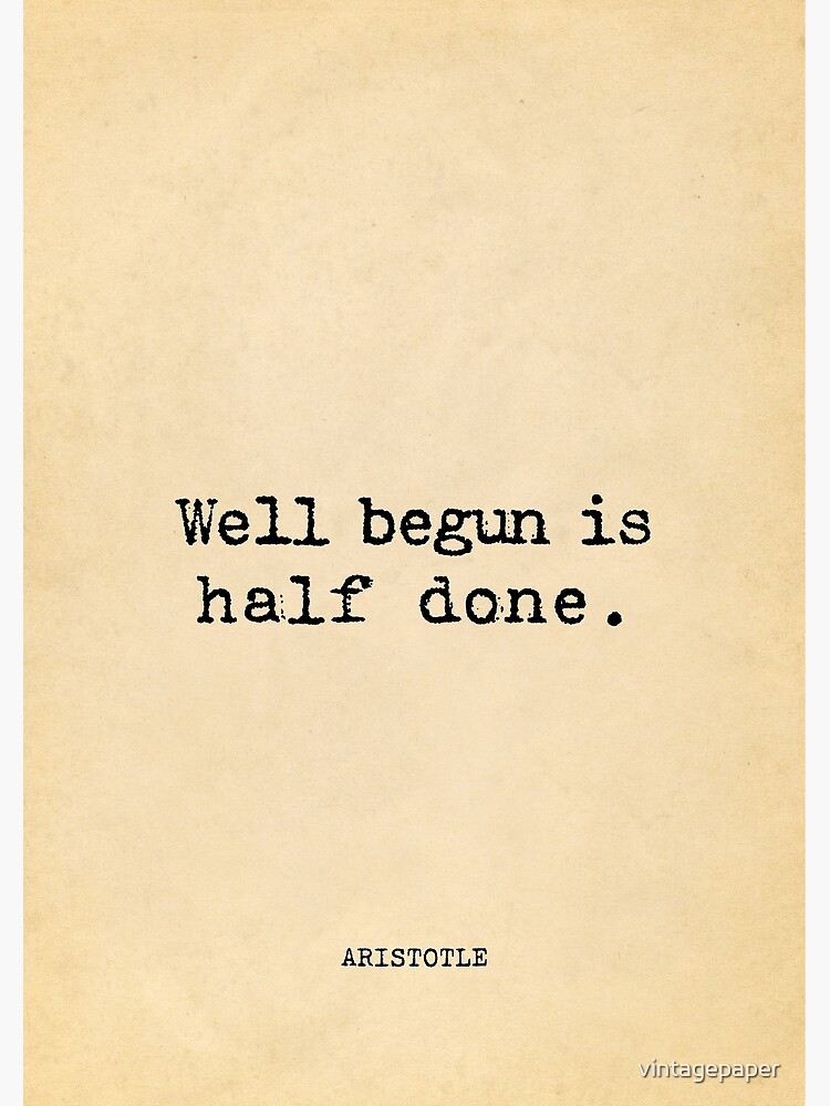 "Well begun is half done - Aristotle" Poster by vintagepaper | Redbubble