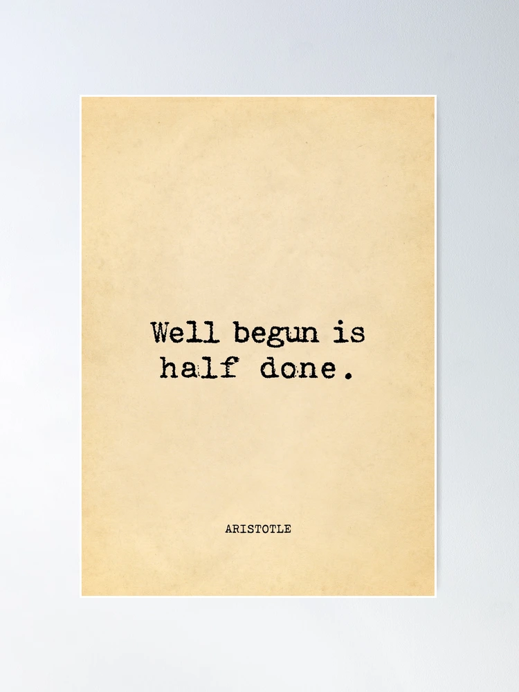 Well Begun Is Half Done Quotes