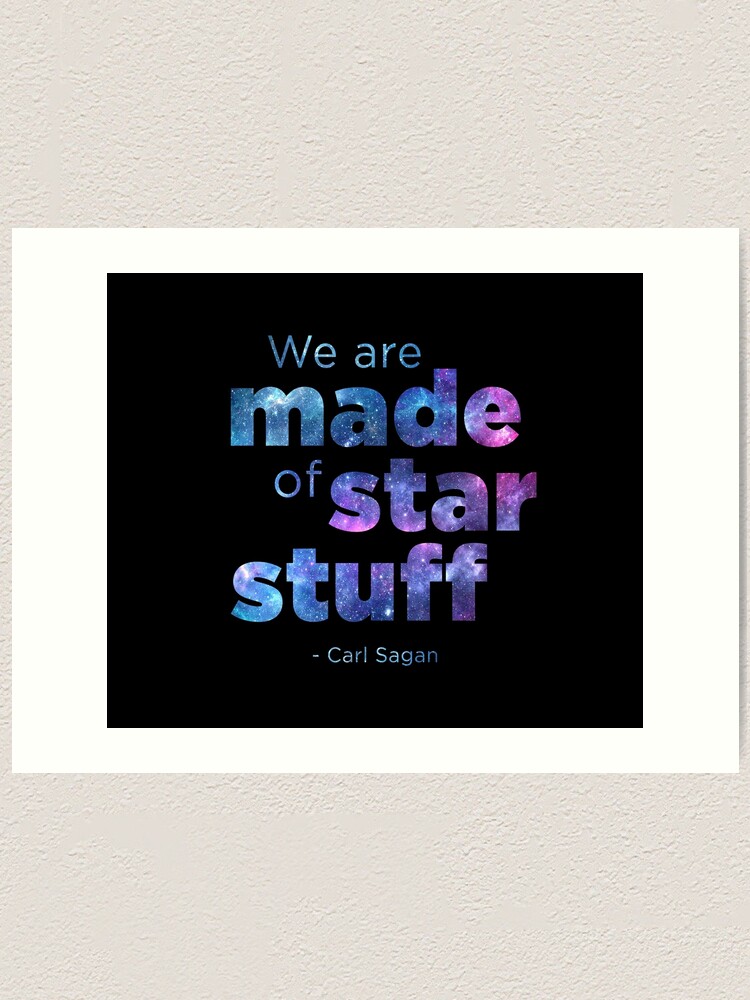 "We Are Made Of Star Stuff - Carl Sagan" Art Print for Sale by ...