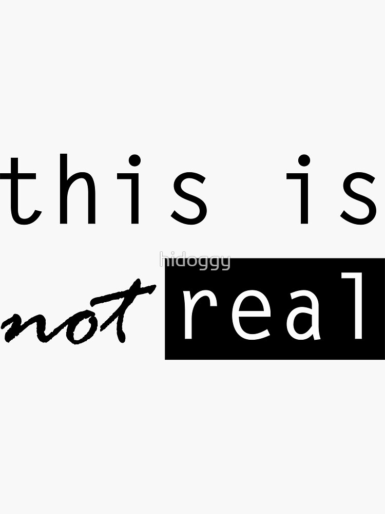 "This is not real - T-shirts with original phrases" Sticker for Sale by ...