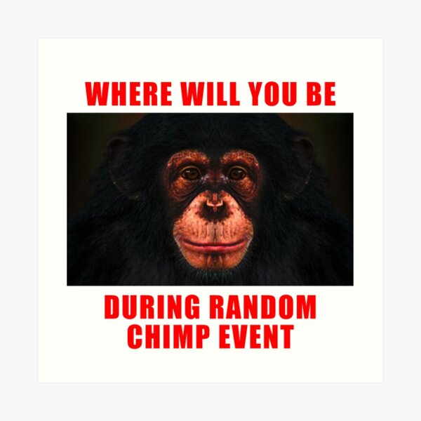 "WHERE WILL YOU BE DURING RANDOM CHIMP EVENT" Art Print by CHIMPEVENT ...