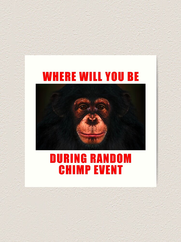 "WHERE WILL YOU BE DURING RANDOM CHIMP EVENT" Art Print by CHIMPEVENT ...