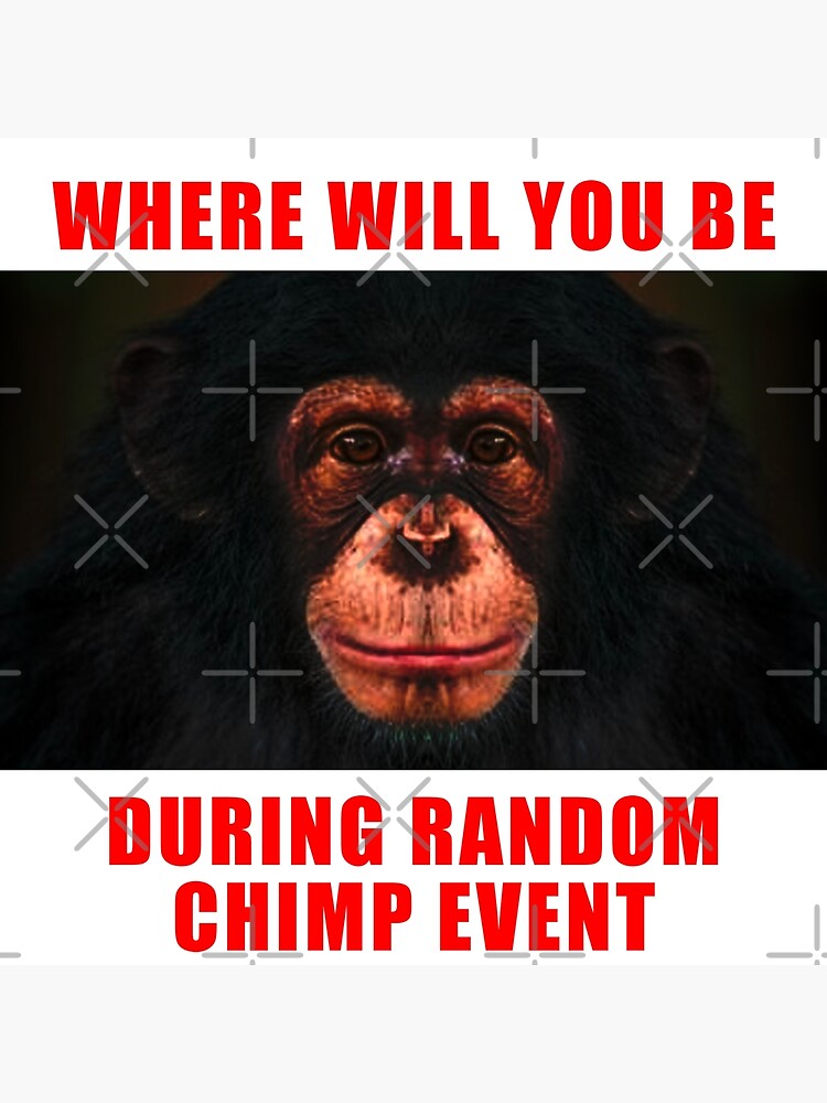 "WHERE WILL YOU BE DURING RANDOM CHIMP EVENT" Framed Art Print for Sale ...