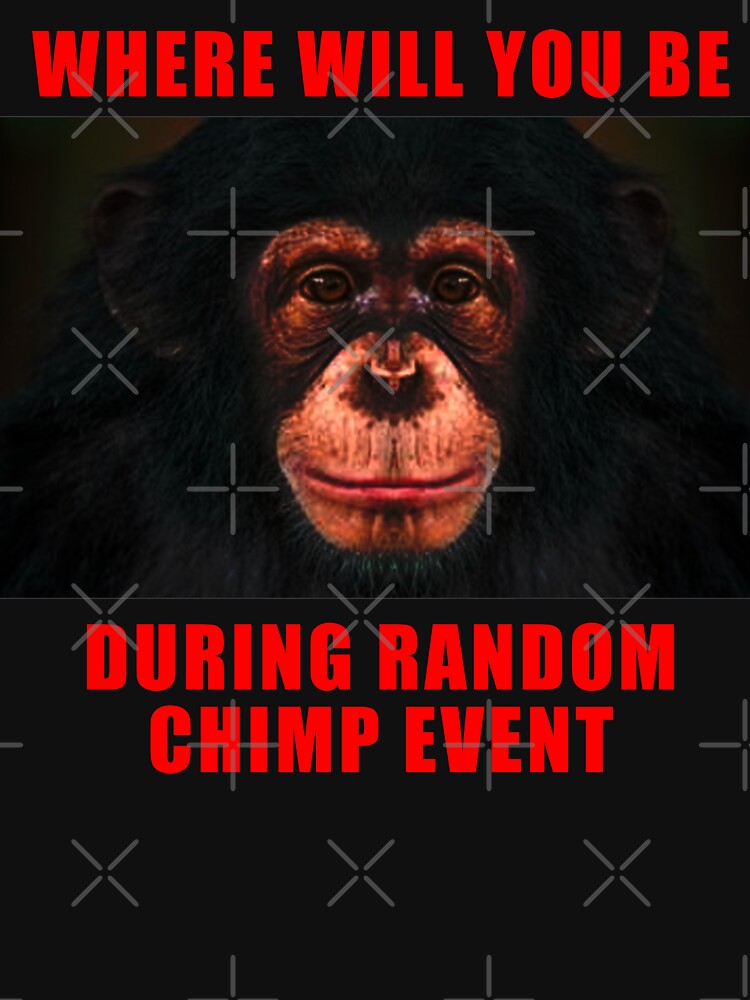 "WHERE WILL YOU BE DURING RANDOM CHIMP EVENT" Essential T-Shirt for ...