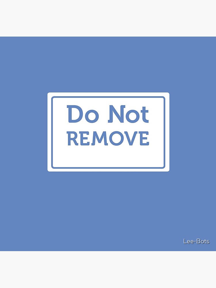 "Do Not Remove Warning Sign" Poster for Sale by Lee-Bots | Redbubble