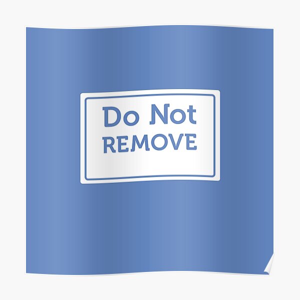 "Do Not Remove Warning Sign" Poster for Sale by Lee-Bots | Redbubble