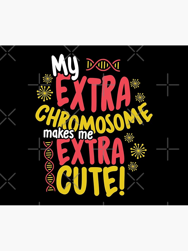"my extra chromosome makes me extra cute - Chromosome World Down ...